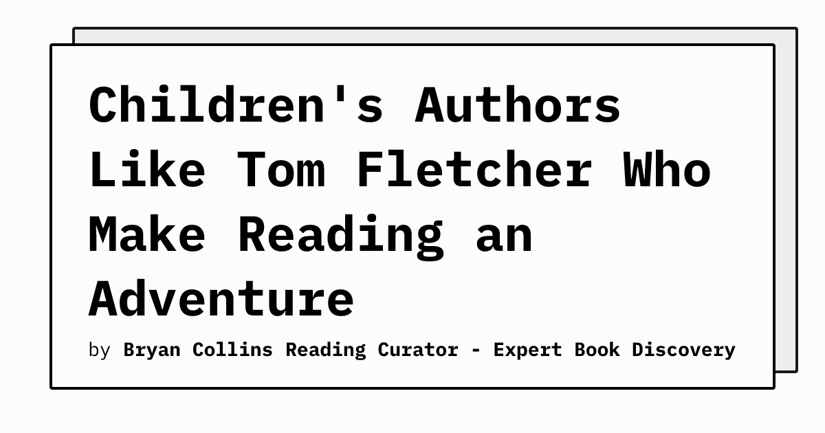 Children's Authors Like Tom Fletcher Who Make Reading an Adventure ...