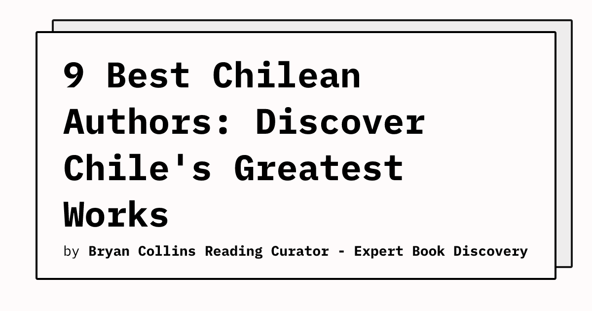 9 Best Chilean Authors: Discover Chile's Greatest Works | Reading ...